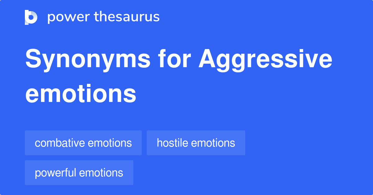 AGGRESSIVE EMOTIONS Синонимы: 44 Похожих Слов и Фраз