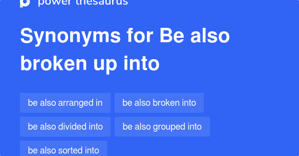 BE ALSO BROKEN UP INTO Синонимы: 42 Похожих Слов и Фраз