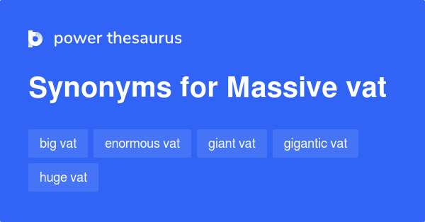 Massive Vat синонимы - 21 Слова и фразы для Massive Vat